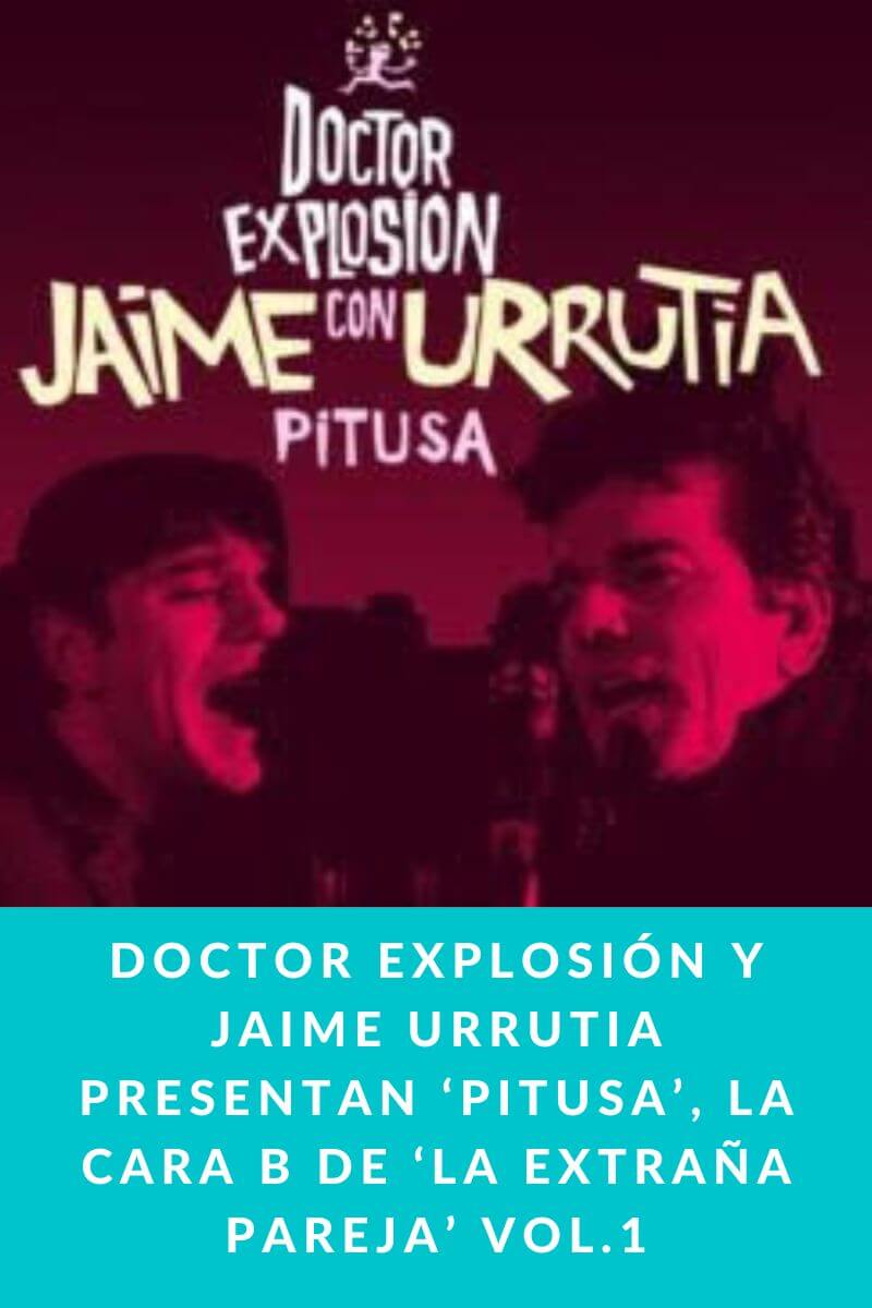 DOCTOR EXPLOSIÓN Y JAIME URRUTIA Presentan ‘PITUSA’, La Cara B de ‘LA EXTRAÑA PAREJA’ VOL.1 ...